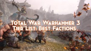 Total War Warhammer 3 Tier List: Best Factions - Pillar Of Gaming