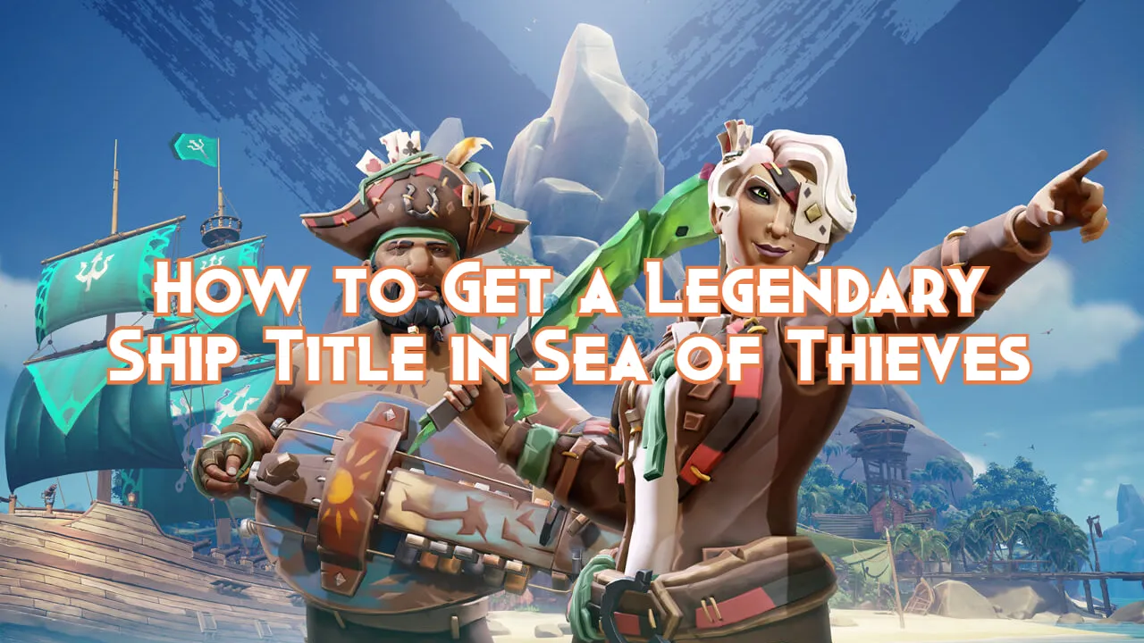 How to Get a Legendary Ship Title in Sea of Thieves - Pillar Of Gaming