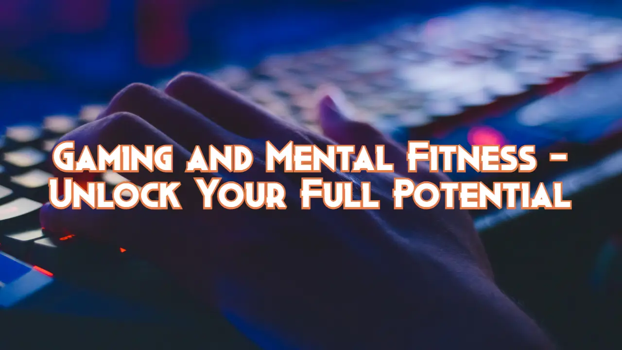 Gaming and Mental Fitness – Unlock Your Full Potential - Pillar Of Gaming